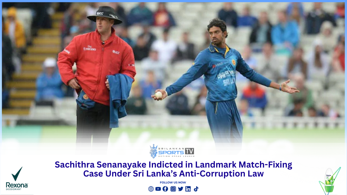 Sachithra Senanayake Indicted in Landmark Match-Fixing Case Under Sri ...